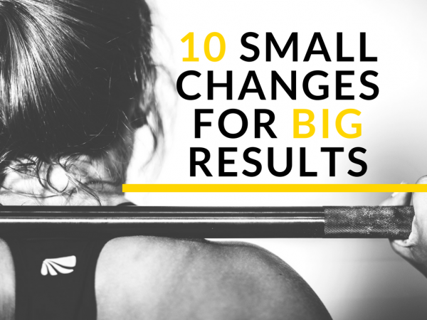 10 Small Changes for Big Results – Warhawk Fitness Get-U-Fit BLOG